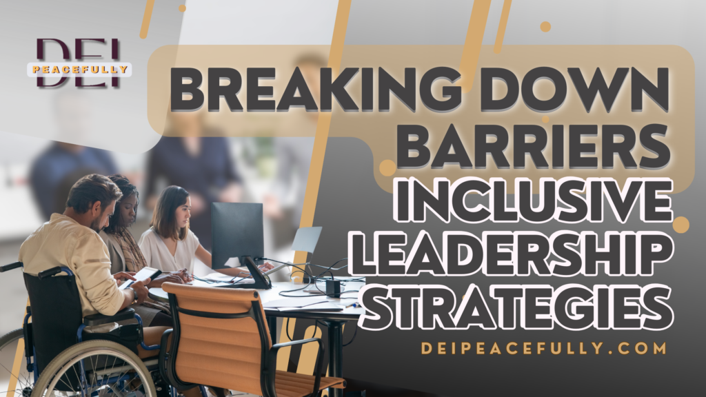 Breaking Down Barriers Inclusive Leadership Strategies Dei Peacefully
